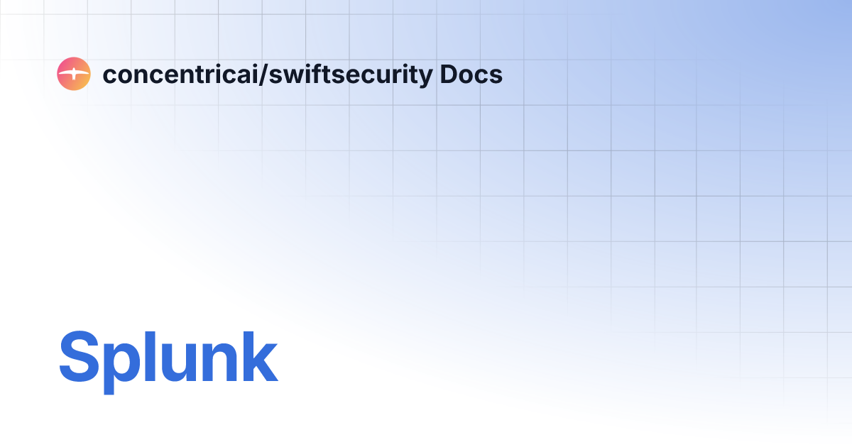 Splunk | concentricai/swiftsecurity Docs