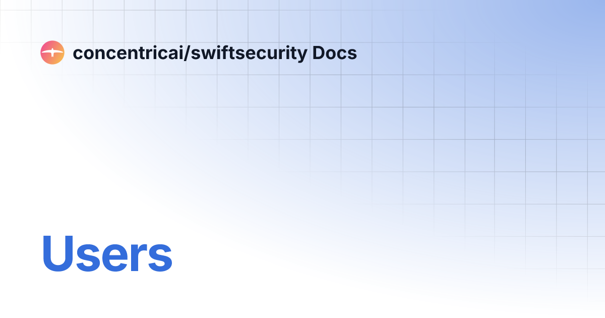 Users | concentricai/swiftsecurity Docs