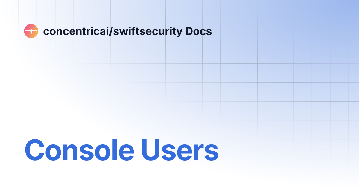 Console Users | concentricai/swiftsecurity Docs