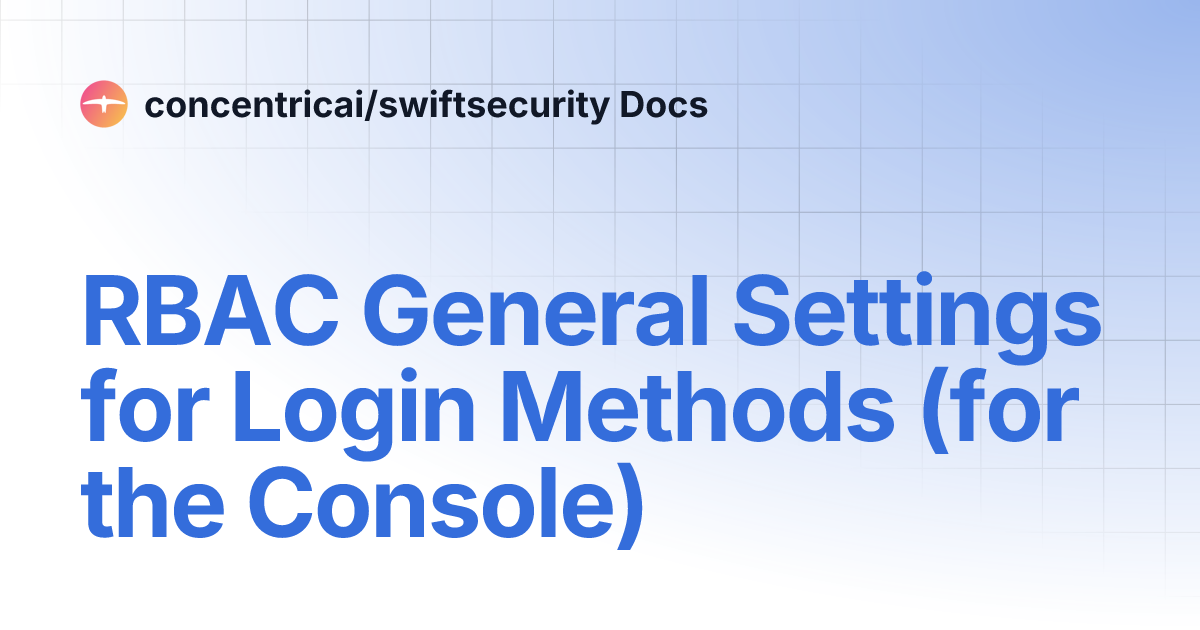 RBAC General Settings for Login Methods (for the Console) | concentricai/swiftsecurity Docs